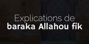 Barakallahoufik / Baraka Allahou fik : Définition & réponse